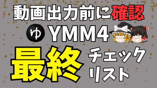 【初めてのYMM4 #10】これだけは見て！動画出力前にミスを防がないと…YMM4動画編集チェックリスト！最終確認で「最高」クオリティの動画を作ろう！｜SS＠動画ソフトウェアエンジニア ...