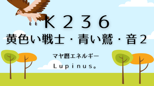 K236 マヤ暦エネルギー｜Lupinus。 ルピナス｜coconalaブログ