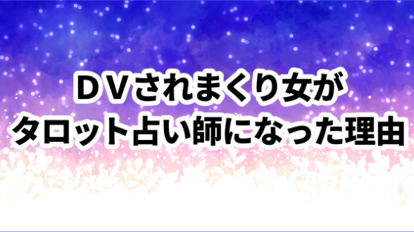 DVされまくり女がタロット占い師になった理由｜紫月リコ｜coconalaブログ