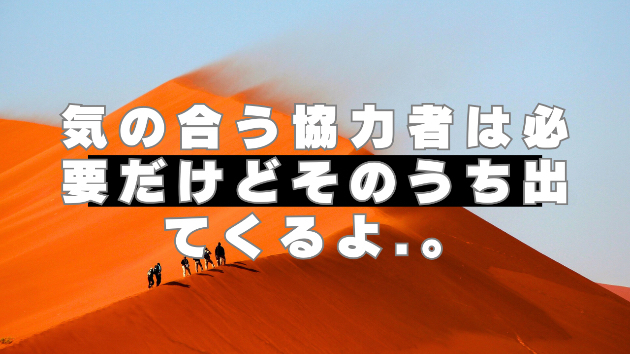 気の合う協力者は必要だけどそのうち出てくるよ。｜SaiCoo｜coconalaブログ