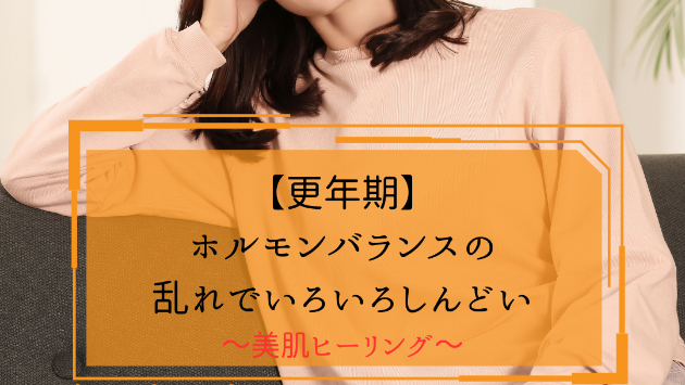 【更年期】ホルモンバランスの乱れでいろいろしんどい｜ヒーリングサロン花澄～KASUMI～｜coconalaブログ